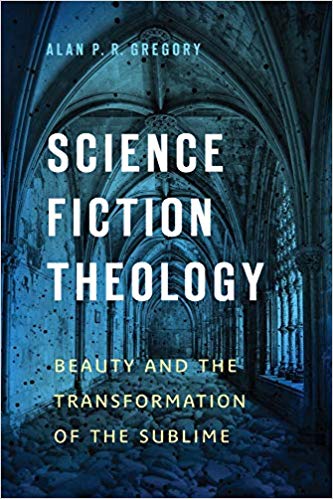 Science Fiction Theology: Beauty and the Transformation of the Sublime ...
