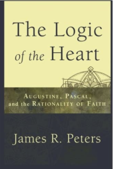 The Logic of the Heart: Augustine, Pascal, and the Reationality of ...