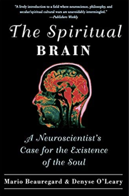 The Spiritual Brain: A Neuroscientist's Case for the Existence of the ...